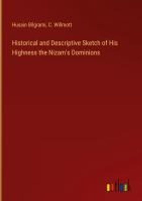 Historical and Descriptive Sketch of His Highness the Nizam's Dominions ...