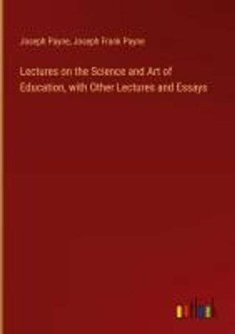 Lectures on the Science and Art of Education, with Other Lectures and ...