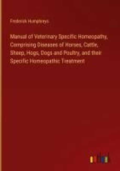 Manual of Veterinary Specific Homeopathy, Comprising Diseases of Horses ...