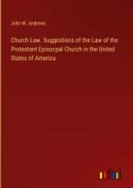 Church Law. Suggestions of the Law of the Protestant Episocpal Church ...