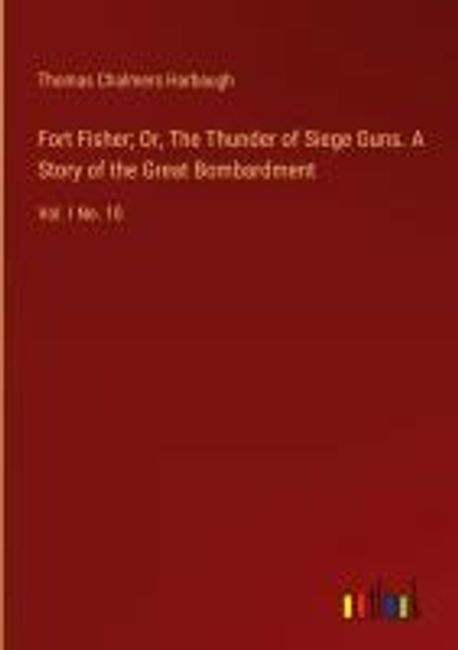 Fort Fisher; Or, The Thunder of Siege Guns. A Story of the Great ...