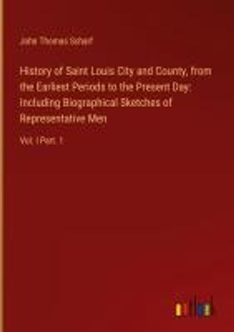 History of Saint Louis City and County, from the Earliest Periods to ...