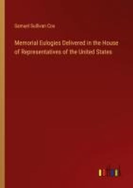 Memorial Eulogies Delivered in the House of Representatives of the ...