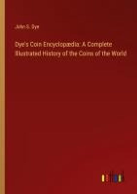 Dye's Coin Encyclopaedia: A Complete Illustrated History of the Coins ...