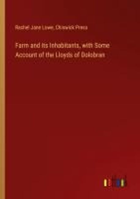 Farm and its Inhabitants, with Some Account of the Lloyds of Dolobran ...