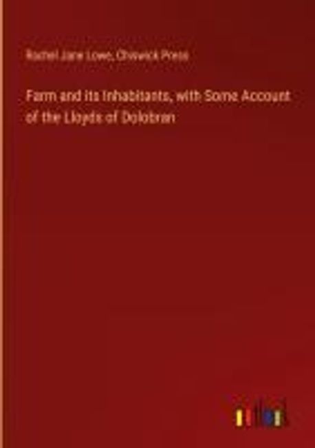 Farm and its Inhabitants, with Some Account of the Lloyds of Dolobran ...