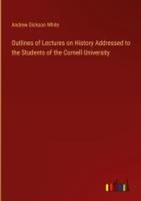 Outlines of Lectures on History Addressed to the Students of the ...
