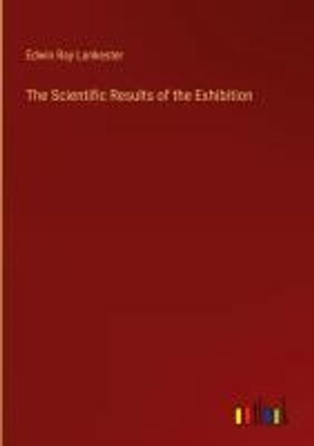 The Scientific Results of the Exhibition | Lankester, Edwin Ray - 교보문고