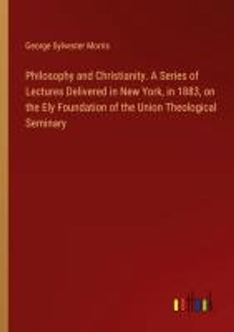 Philosophy and Christianity. A Series of Lectures Delivered in New York ...