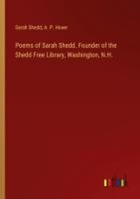 Poems of Sarah Shedd. Founder of the Shedd Free Library, Washington, N ...