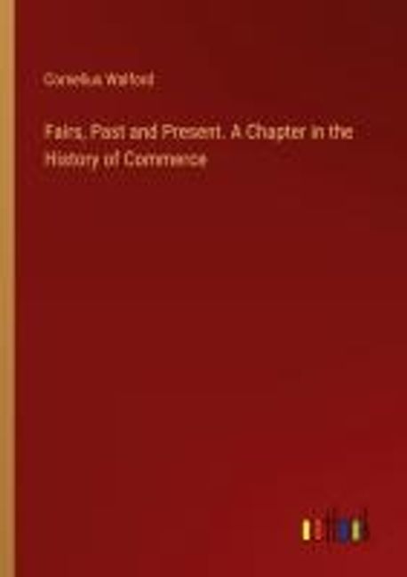 Fairs, Past and Present. A Chapter in the History of Commerce | Walford ...