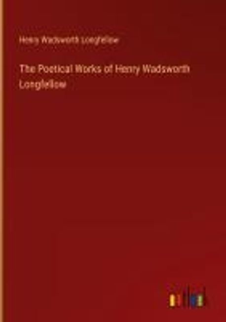 The Poetical Works of Henry Wadsworth Longfellow | Longfellow, Henry ...