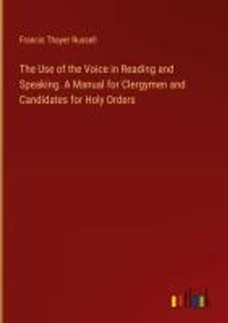 The Use of the Voice in Reading and Speaking. A Manual for Clergymen ...
