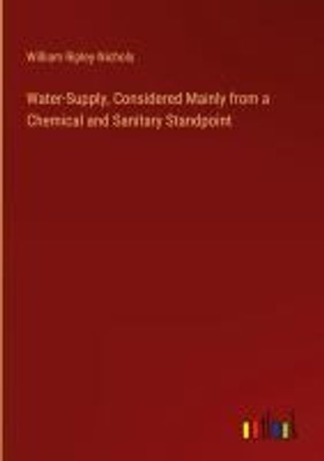Water-Supply, Considered Mainly from a Chemical and Sanitary Standpoint ...