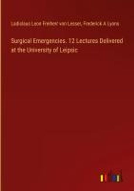 Surgical Emergencies. 12 Lectures Delivered at the University of ...