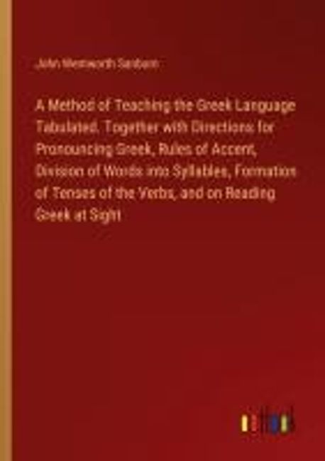 A Method of Teaching the Greek Language Tabulated. Together with Directions for Pronouncing ...