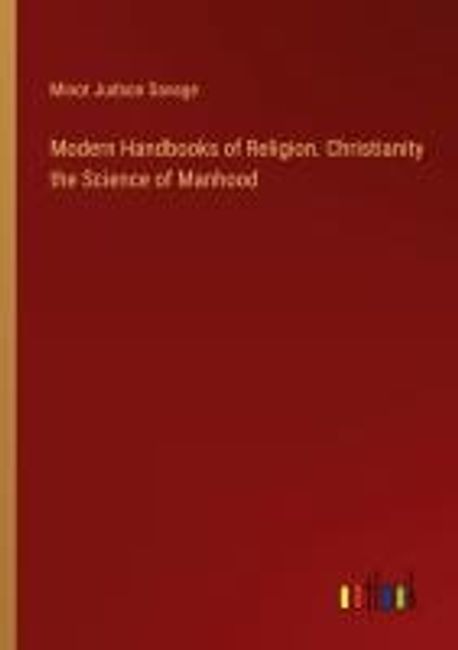 Modern Handbooks of Religion. Christianity the Science of Manhood ...
