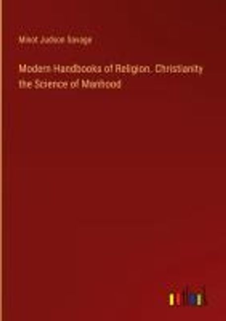 Modern Handbooks of Religion. Christianity the Science of Manhood ...