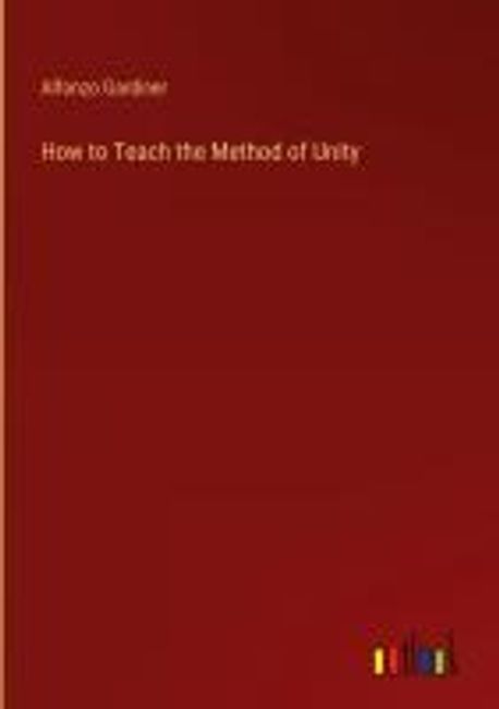 How to Teach the Method of Unity | Gardiner, Alfonzo - 교보문고