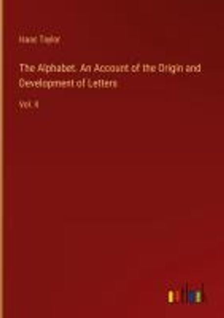 The Alphabet. An Account of the Origin and Development of Letters ...