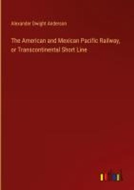 The American and Mexican Pacific Railway, or Transcontinental Short ...