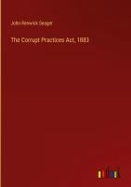 The Corrupt Practices Act, 1883 | Seager, John Renwick - 교보문고