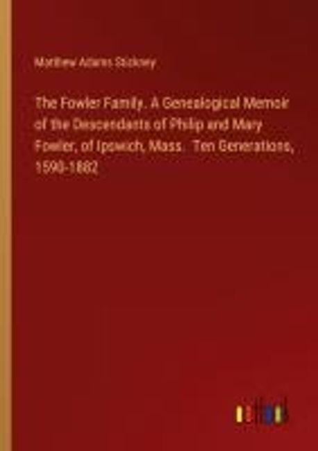 The Fowler Family. A Genealogical Memoir of the Descendants of Philip ...