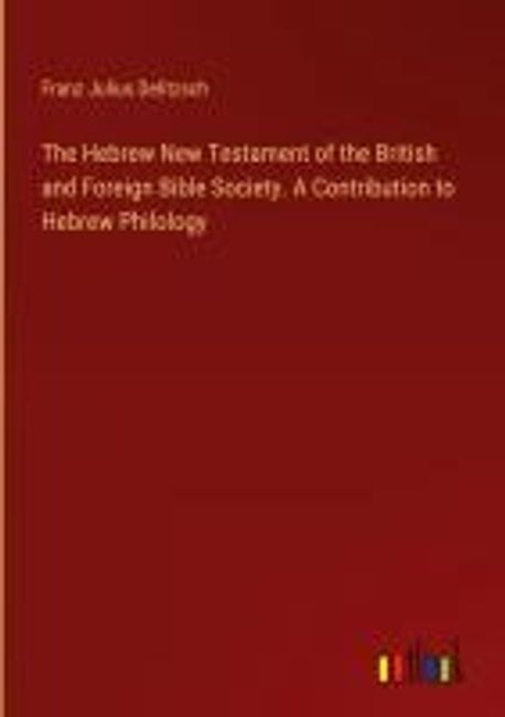 The Hebrew New Testament of the British and Foreign Bible Society. A ...