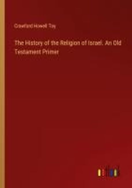The History of the Religion of Israel. An Old Testament Primer | Toy ...