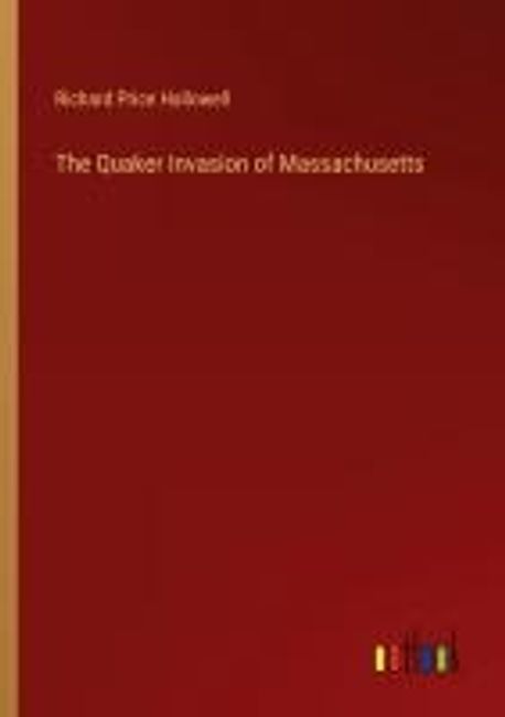 The Quaker Invasion of Massachusetts | Hallowell, Richard Price - 교보문고