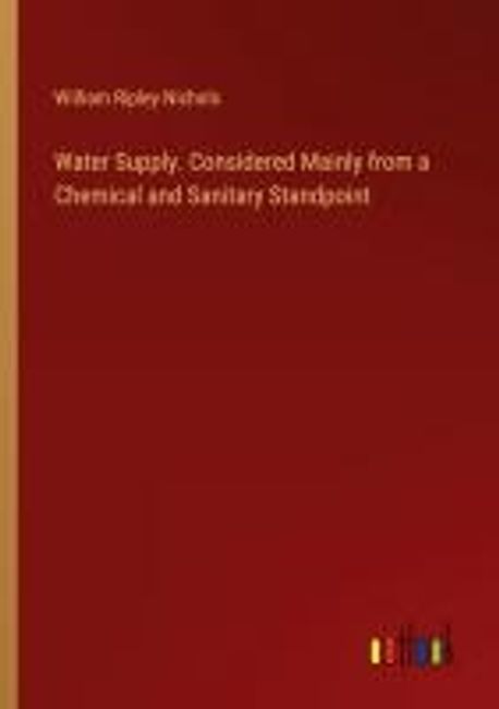 Water Supply. Considered Mainly from a Chemical and Sanitary Standpoint ...