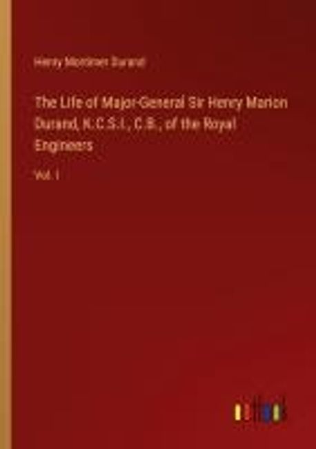 The Life of Major-General Sir Henry Marion Durand, K.C.S.I., C.B., of ...