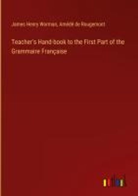 Teacher's Hand-book to the First Part of the Grammaire Francaise ...