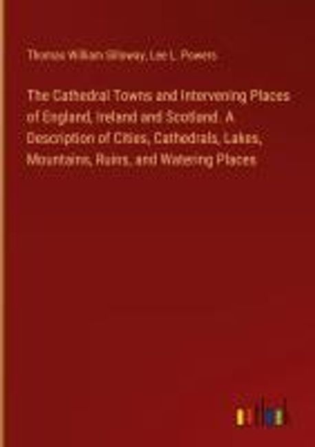 The Cathedral Towns and Intervening Places of England, Ireland and ...