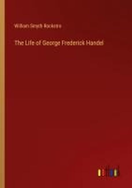 The Life of George Frederick Handel | Rockstro, William Smyth - 교보문고