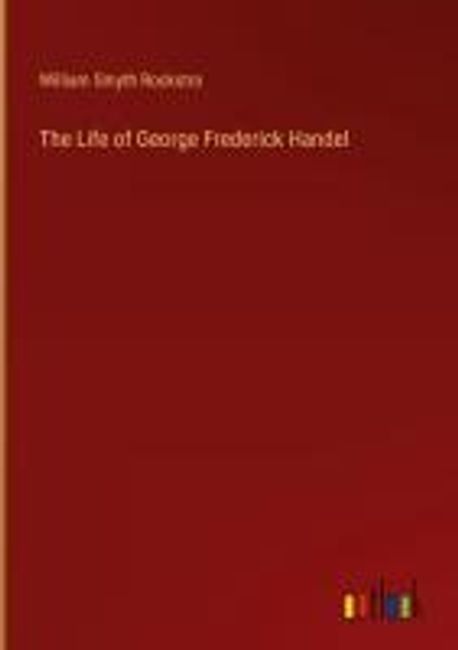 The Life of George Frederick Handel | Rockstro, William Smyth - 교보문고