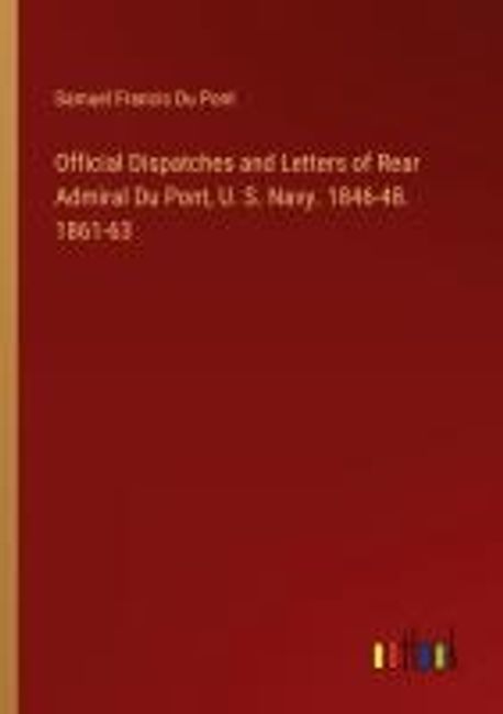 Official Dispatches and Letters of Rear Admiral Du Pont, U. S. Navy ...