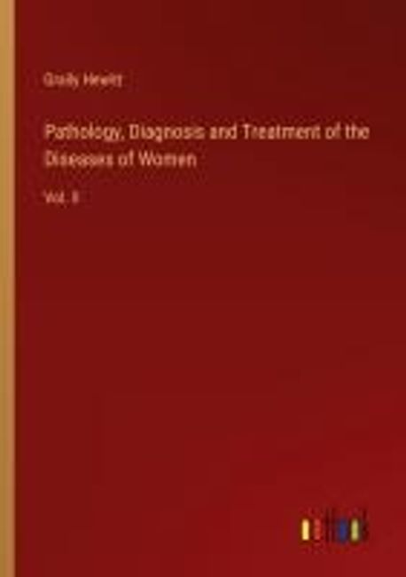 Pathology, Diagnosis and Treatment of the Diseases of Women | Hewitt ...