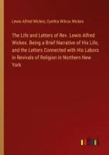 The Life and Letters of Rev. Lewis Alfred Wickes. Being a Brief ...