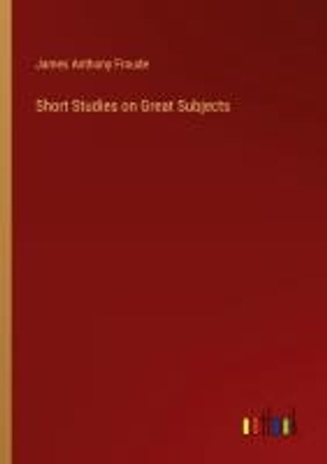 Short Studies on Great Subjects | Froude, James Anthony - 교보문고
