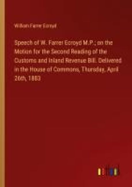 Speech of W. Farrer Ecroyd M.P.; on the Motion for the Second Reading ...