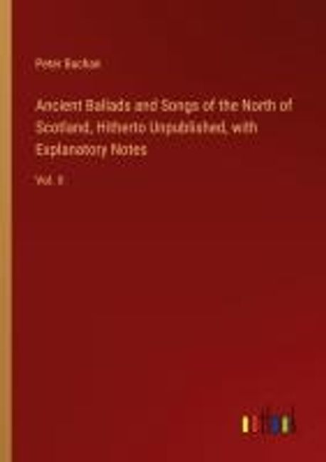 Ancient Ballads and Songs of the North of Scotland, Hitherto ...