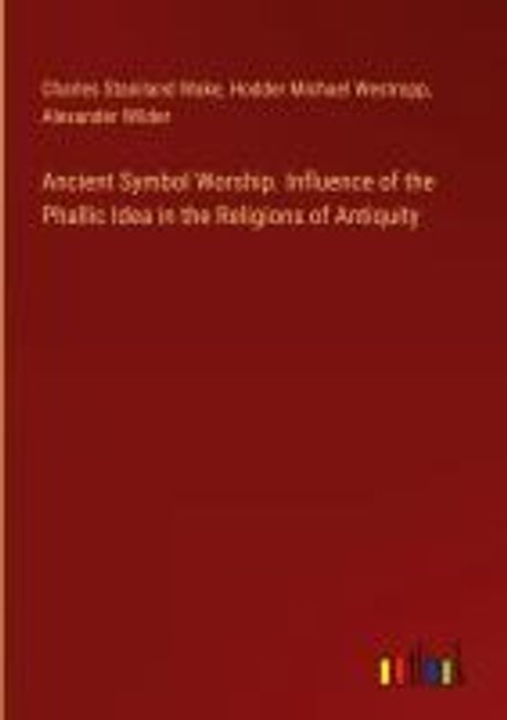 Ancient Symbol Worship. Influence of the Phallic Idea in the Religions ...