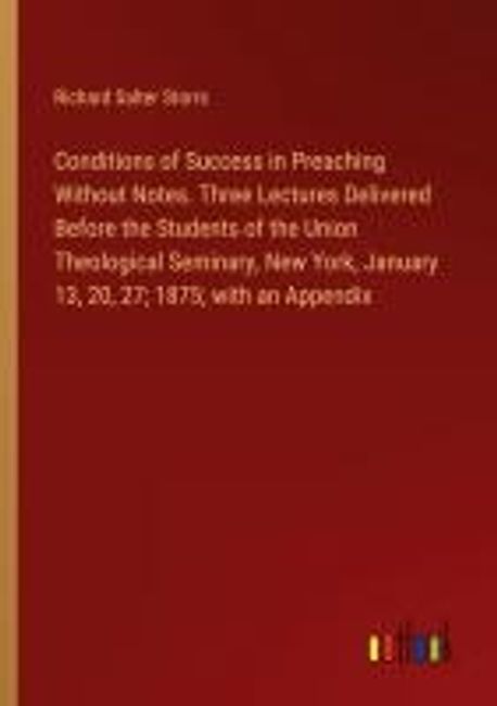 Conditions of Success in Preaching Without Notes. Three Lectures ...