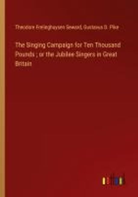 The Singing Campaign for Ten Thousand Pounds; or the Jubilee Singers in ...