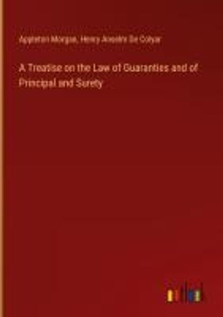 A Treatise on the Law of Guaranties and of Principal and Surety ...