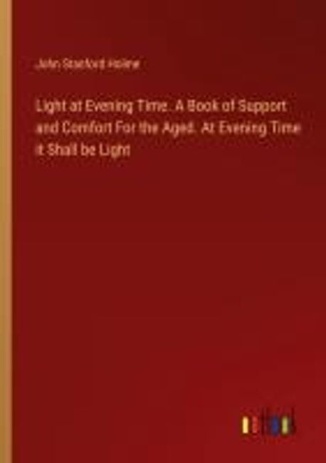 Light at Evening Time. A Book of Support and Comfort For the Aged. At ...