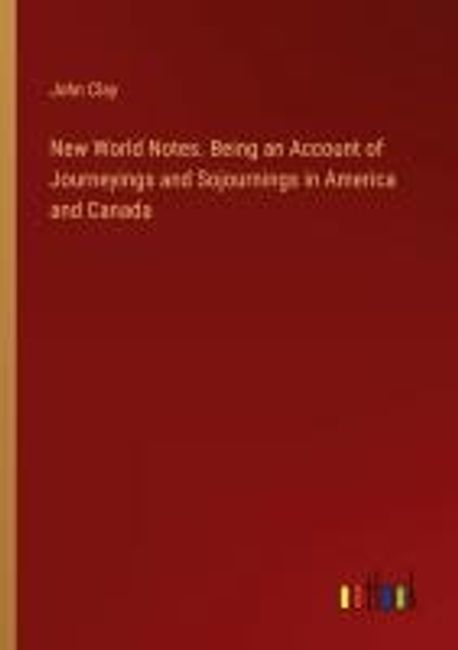 New World Notes. Being an Account of Journeyings and Sojournings in ...