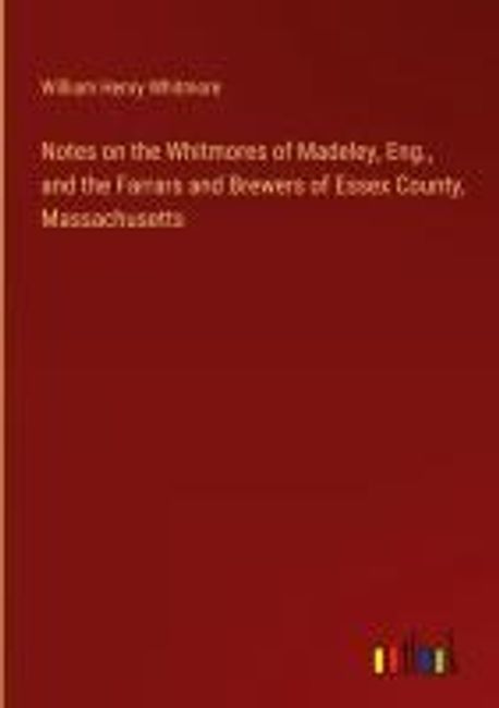 Notes on the Whitmores of Madeley, Eng., and the Farrars and Brewers of ...