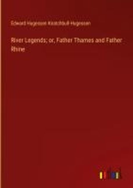 River Legends; or, Father Thames and Father Rhine | Knatchbull-Hugessen ...